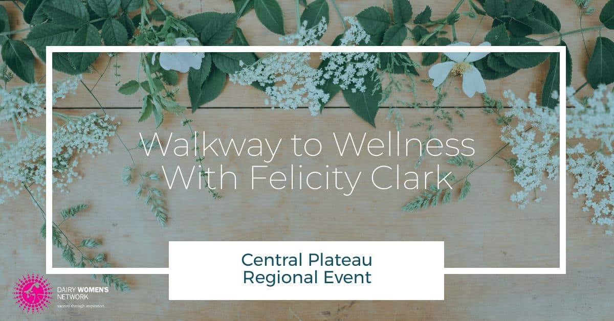 Walkway To Wellness With Felicity Clark - Central Plateau - Dairy Women ...